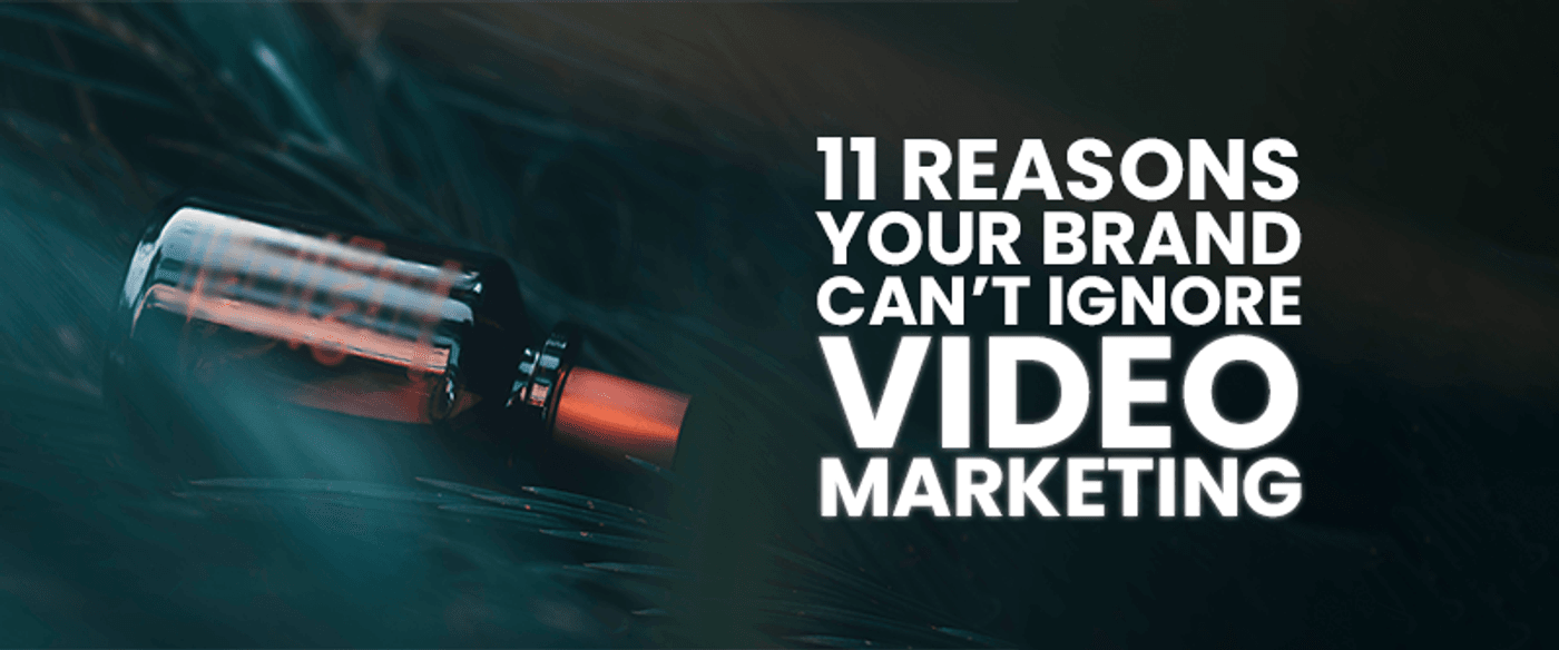 11 Reasons Your Brand Can't Ignore Video Marketing in 2022