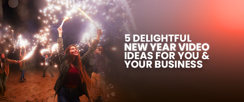 5 Fun New Year Video Ideas to Use For Your Brand This Year