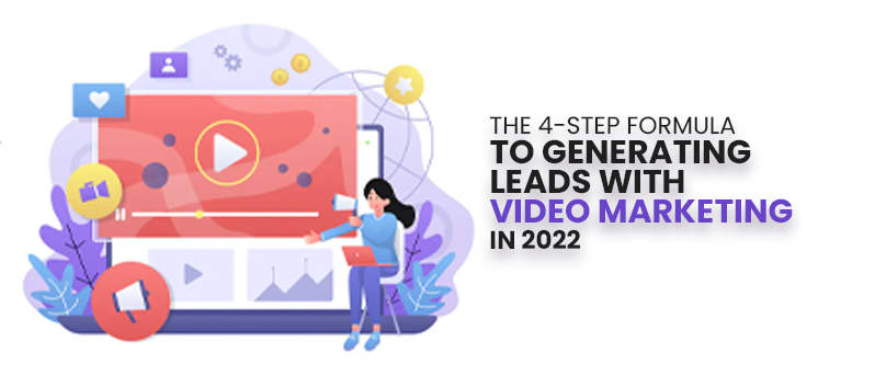 The 4-Step Formula to Generating Leads with Video Marketing in 2022